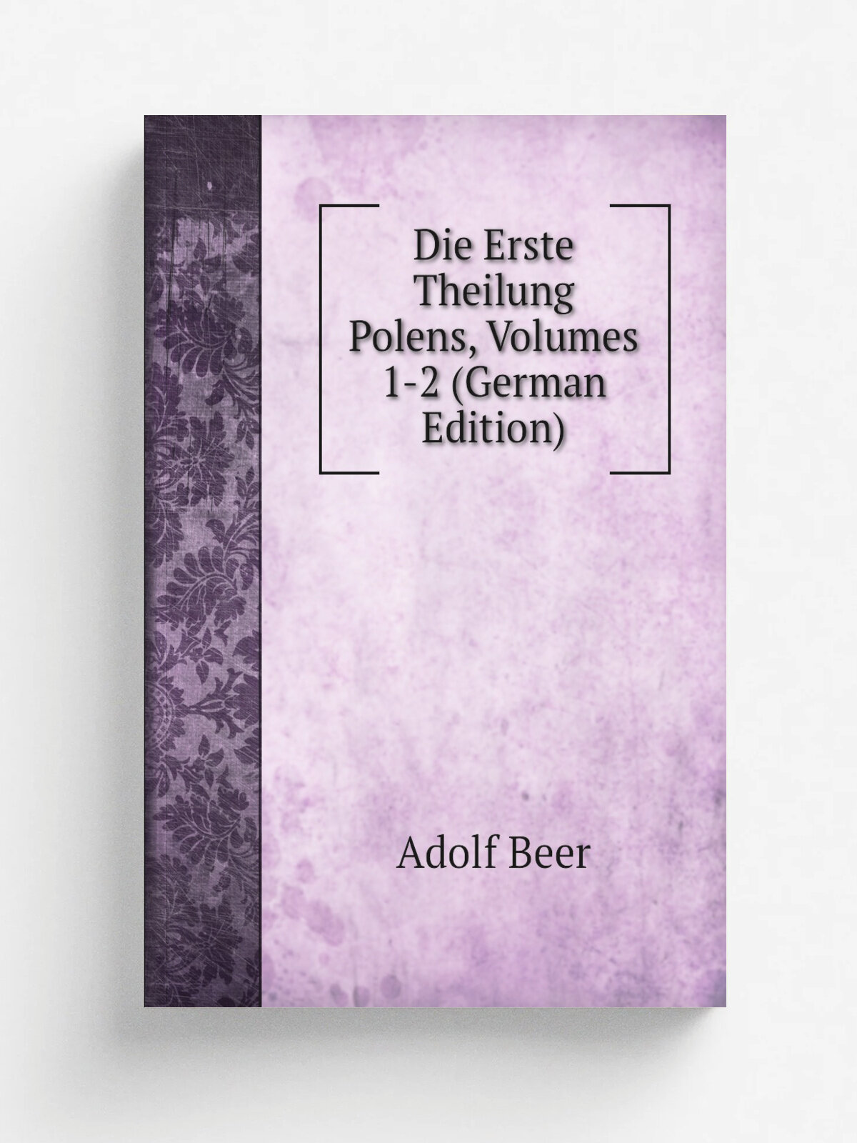 Die Erste Theilung Polens, Volumes 1-2 (German Edition) | Adolf Beer | Репринт