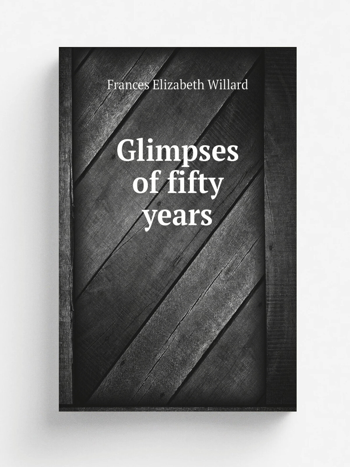Glimpses of fifty years | Frances Elizabeth Willard | 1889 | New York : Published by the Woman's Temperance Publication Association | Репринт