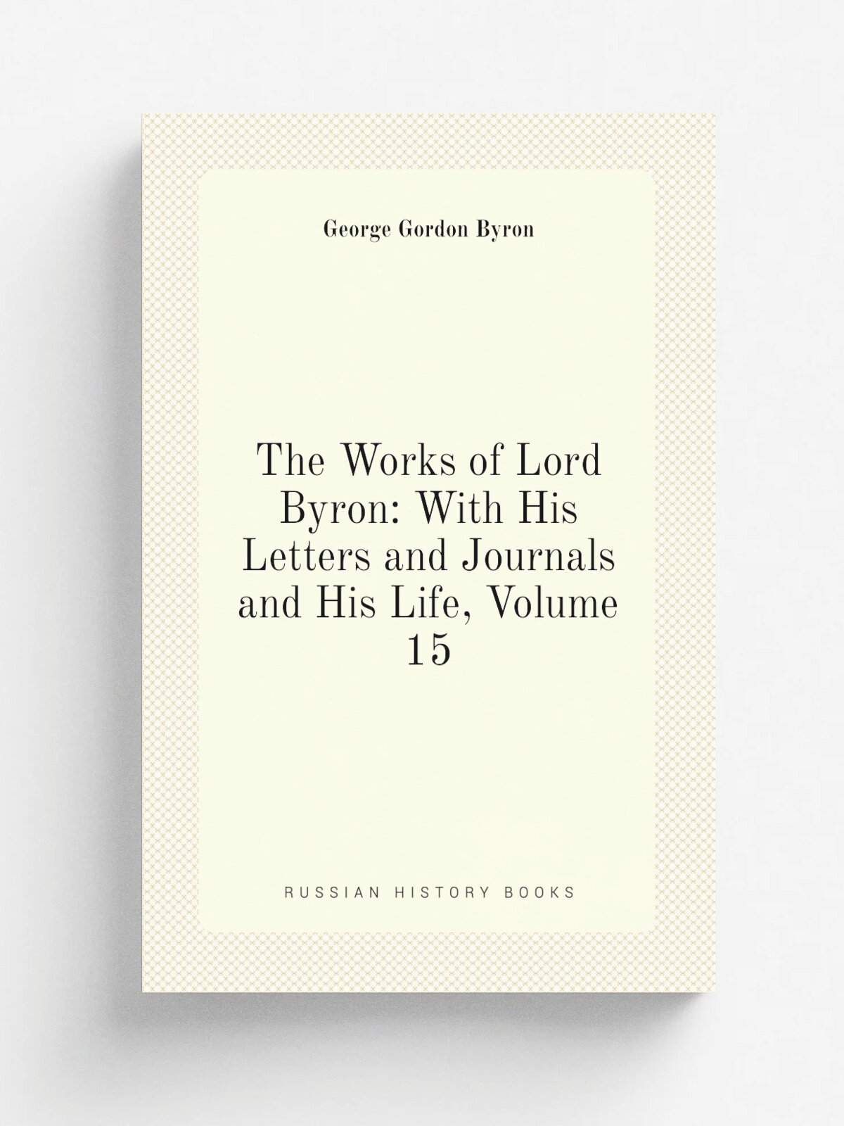 The Works of Lord Byron: With His Letters and Journals and His Life, Volume 15