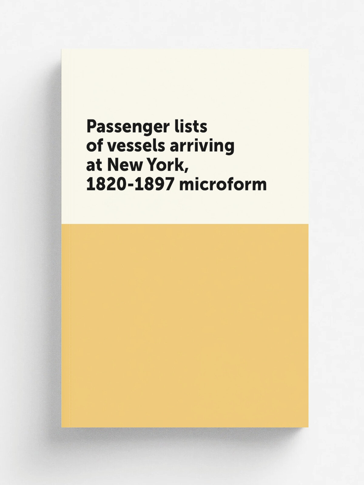 Passenger lists of vessels arriving at New York, 1820-1897 microform