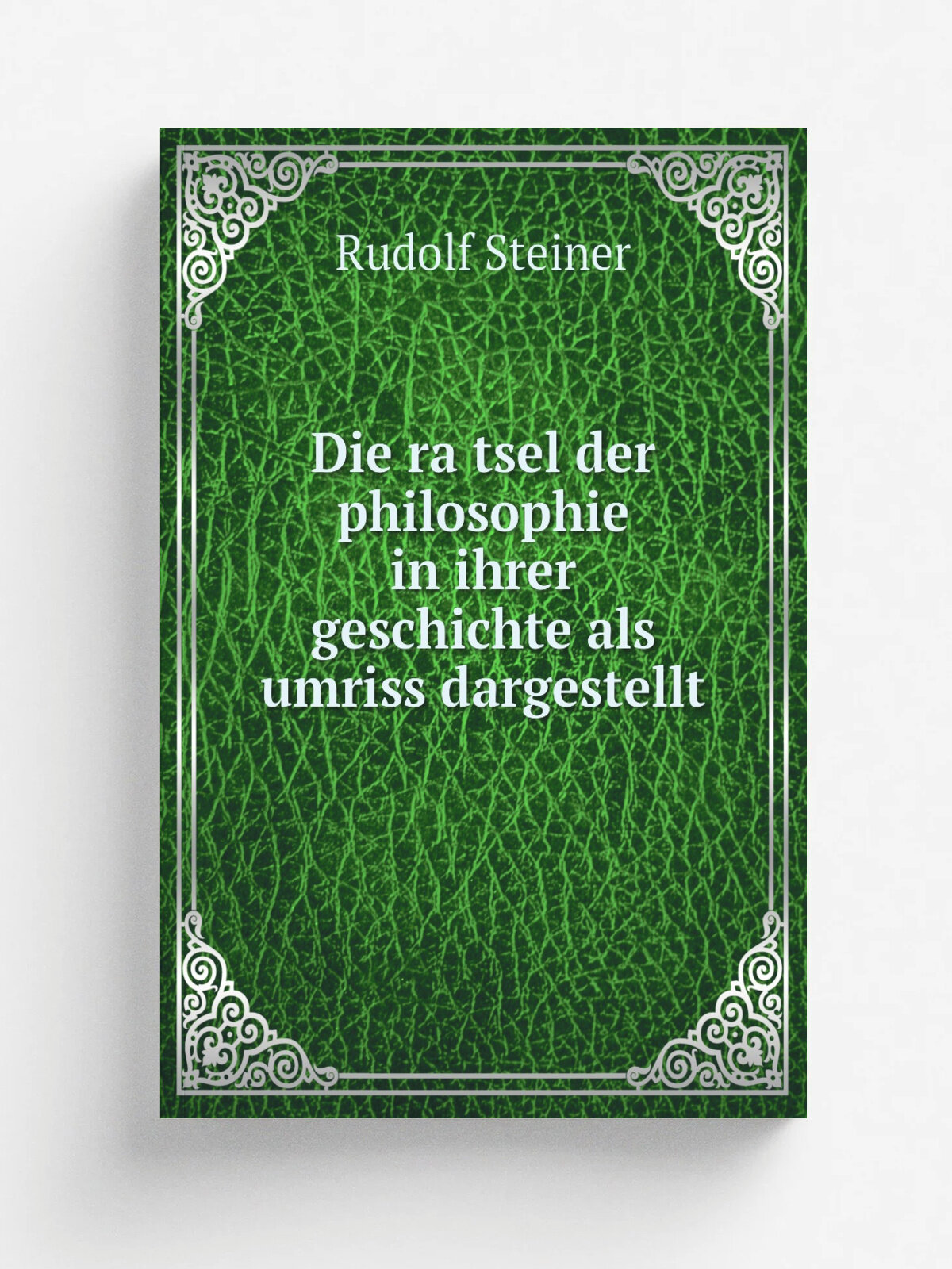 Die ra.tsel der philosophie in ihrer geschichte als umriss dargestellt | Rudolf Steiner | 1914 | Berlin, S. Cronbach | Репринт