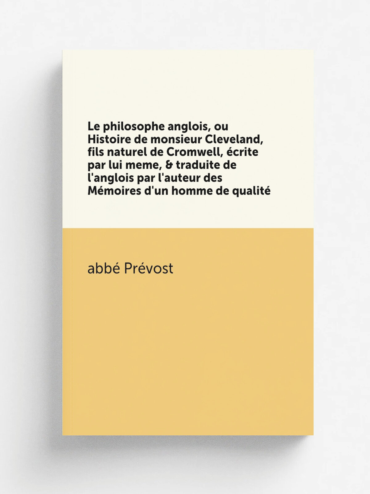 Le philosophe anglois, ou Histoire de monsieur Cleveland, fils naturel de Cromwell, . crite par lui meme, & traduite de l'anglois par l'auteur des M.m…