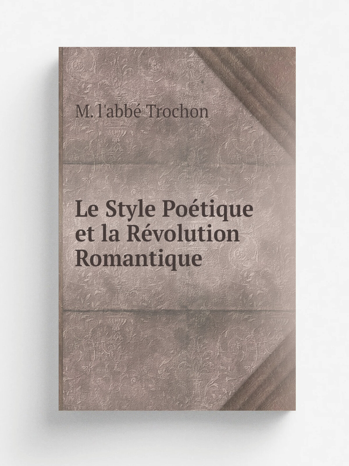 Le Style Po.tique et la R.volution Romantique | M. l'abb. Trochon | Репринт