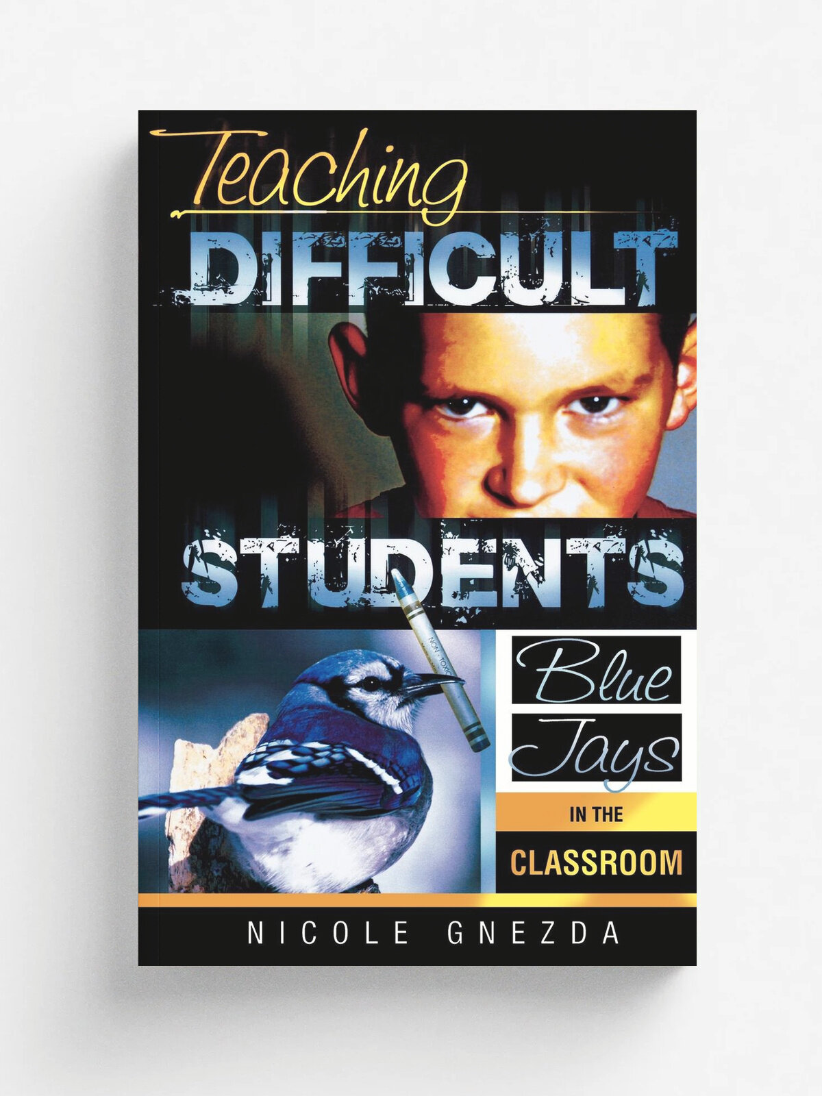 Teaching Difficult Students. Blue Jays in the Classroom