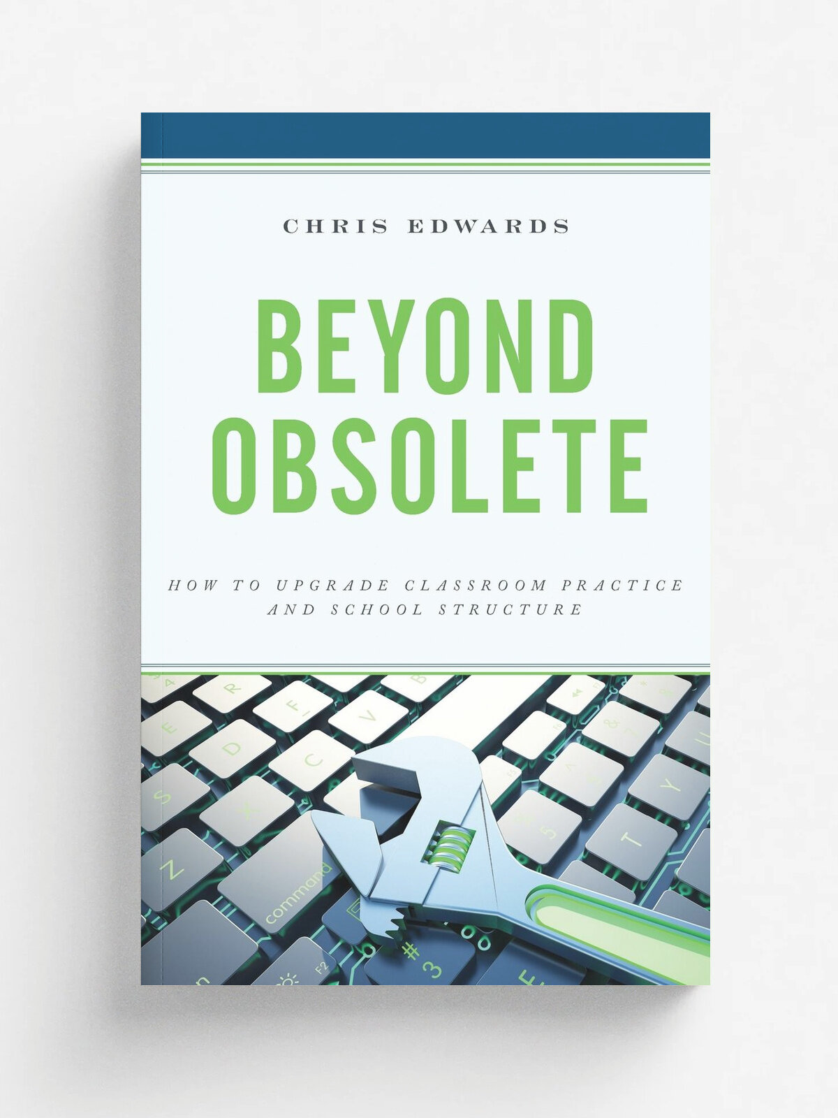 Beyond Obsolete. How to Upgrade Classroom Practice and School Structure