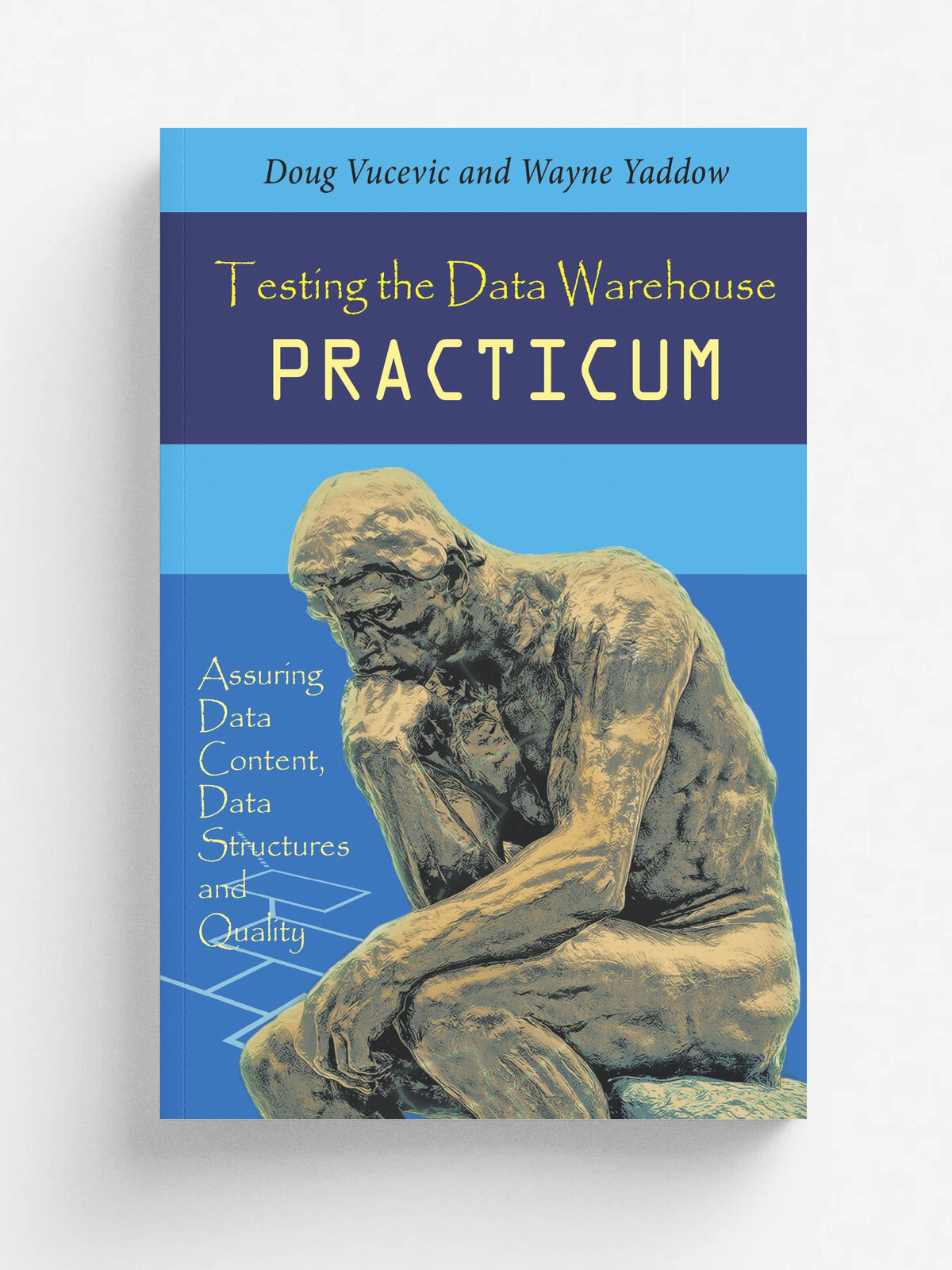Testing the Data Warehouse Practicum. Assuring Data Content, Data Structures and Quality