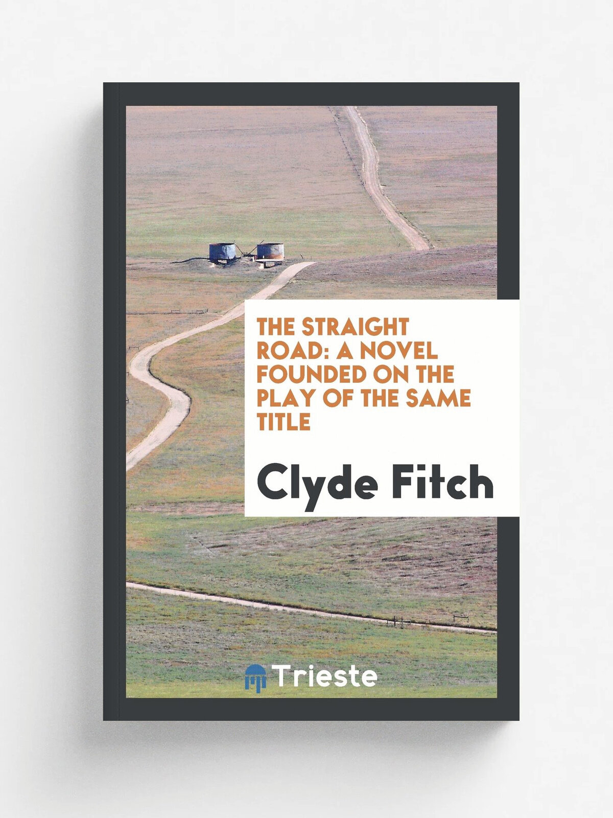 The Straight Road. A Novel Founded on the Play of the Same Title