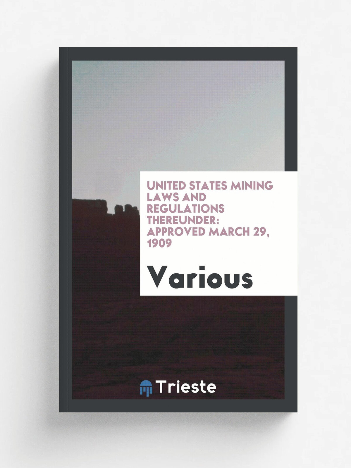 United States Mining Laws and Regulations Thereunder. Approved March 29, 1909