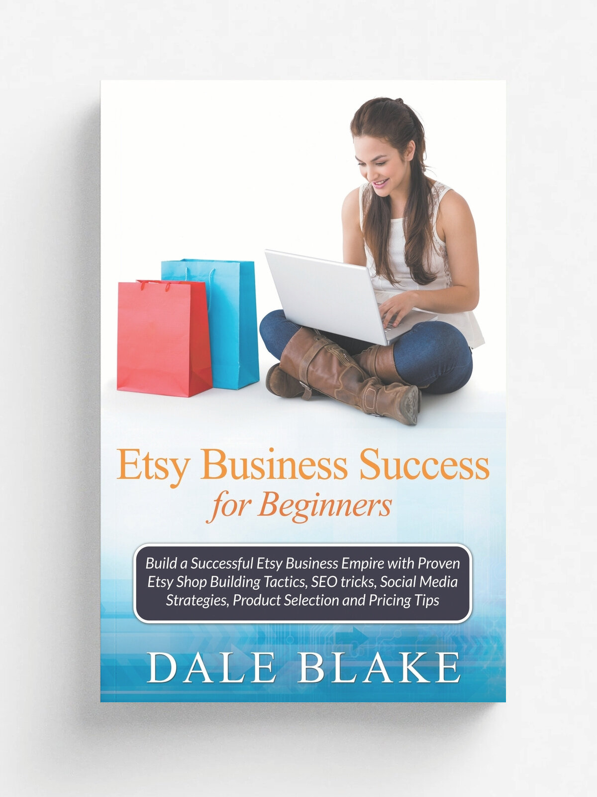 Etsy Business Success For Beginners. Build a Successful Etsy Business Empire with Proven Etsy Shop Building Tactics, SEO tricks, Social Media Strateg…