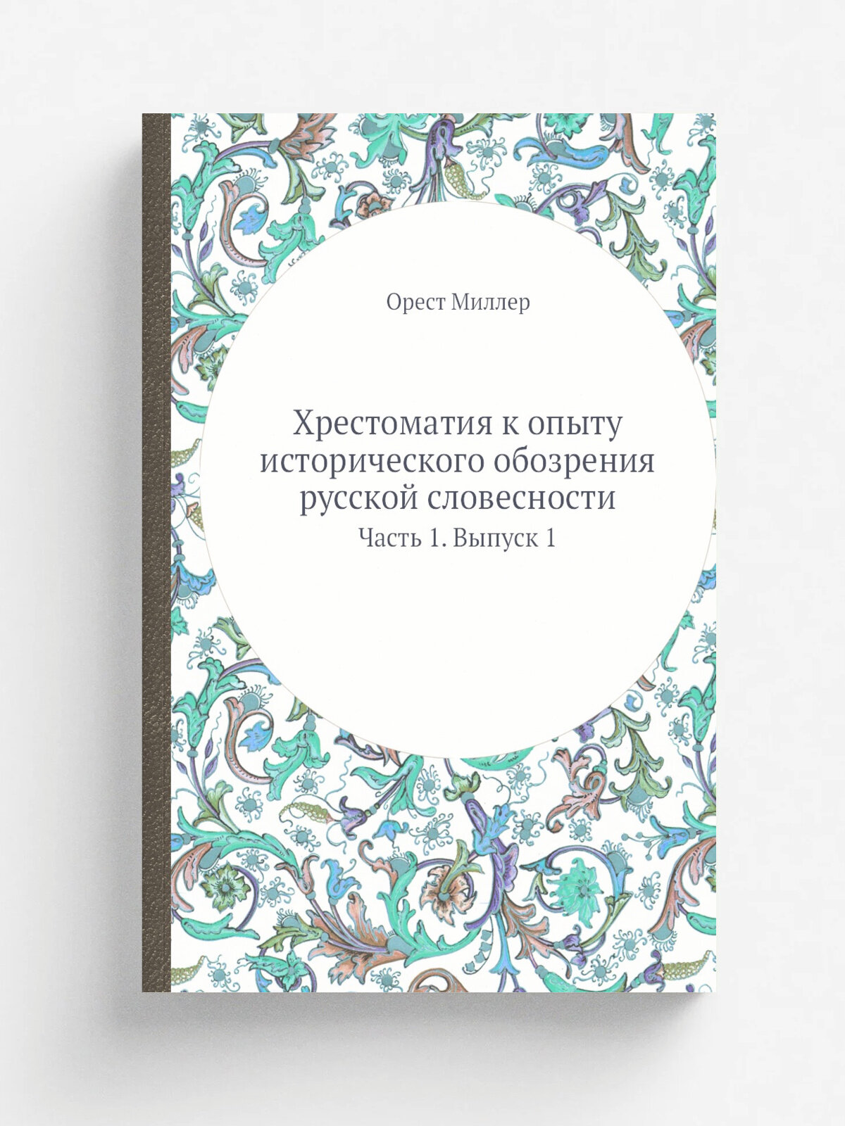Хрестоматия к опыту исторического обозрения русской словесности. Часть 1. Выпуск 1 | Орест Миллер | Репринт