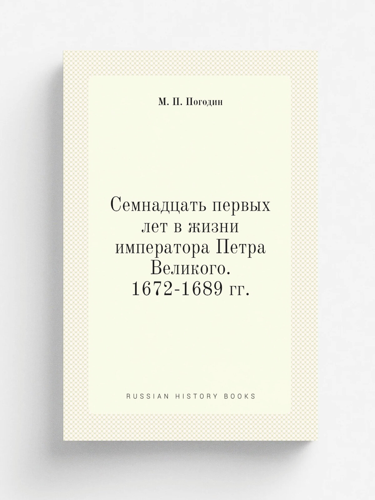 Семнадцать первых лет в жизни императора Петра Великого. 1672-1689 гг.