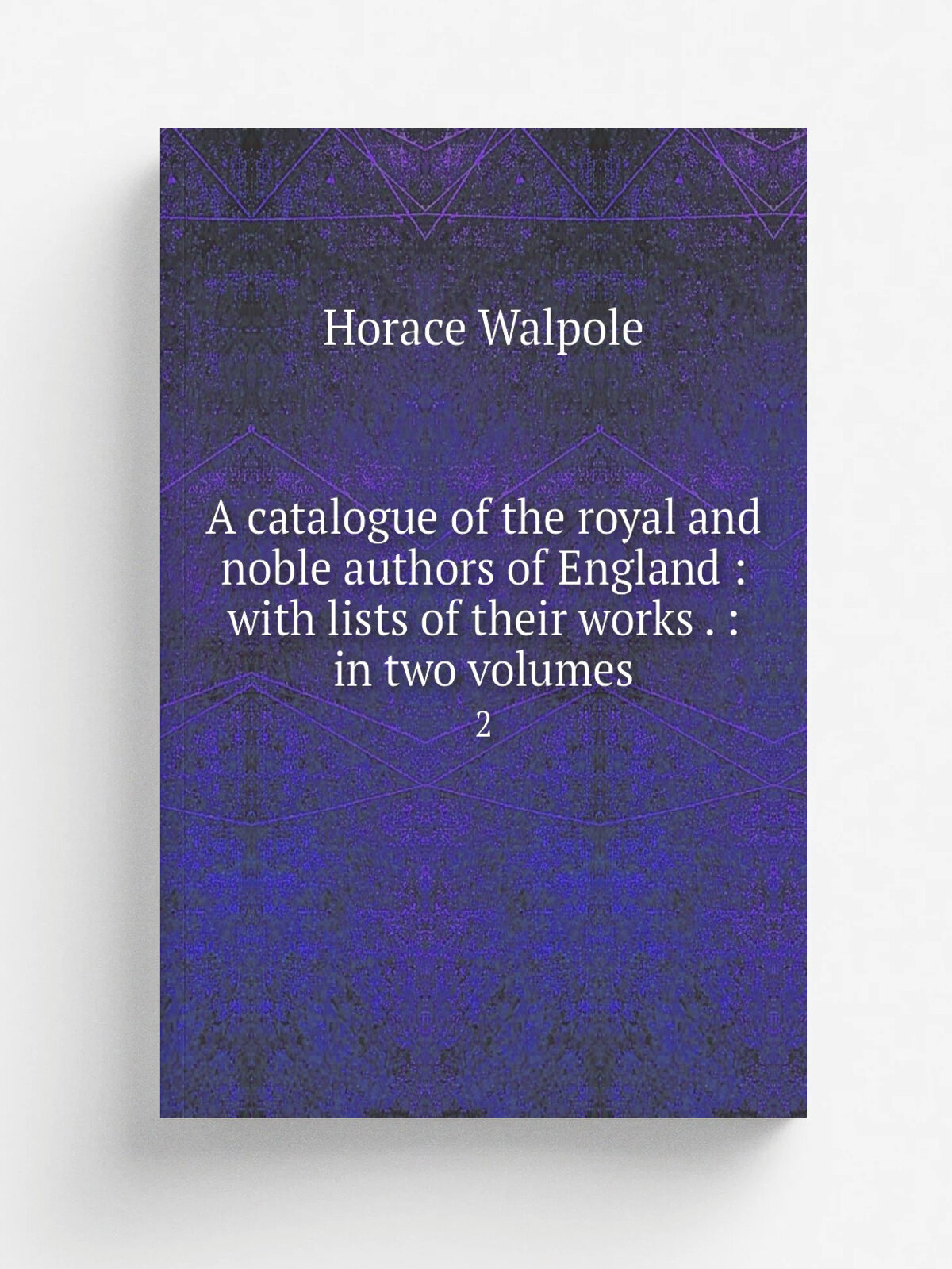 A catalogue of the royal and noble authors of England : with lists of their works . : in two volumes. 2