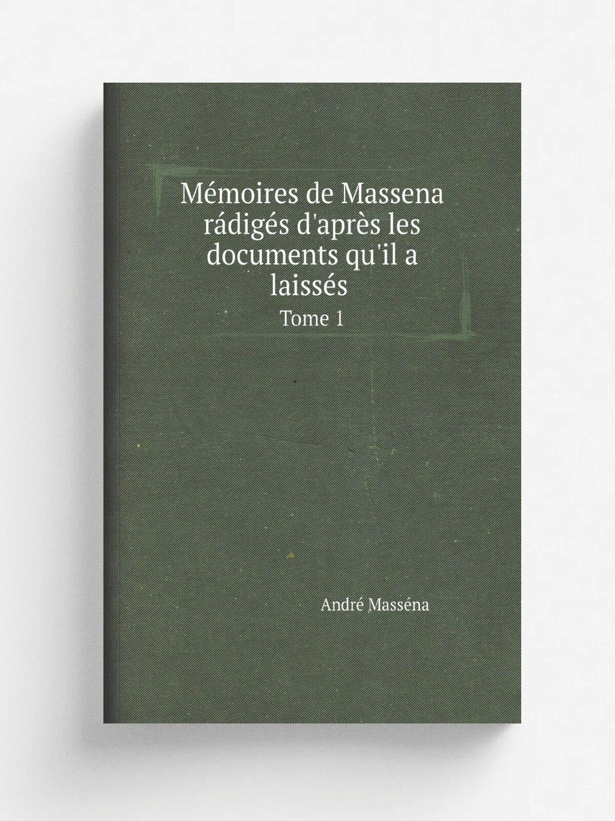 M.moires de Massena r.dig.s d'apr. s les documents qu'il a laiss.s et sur coux du d.p.t de la . Tome 1