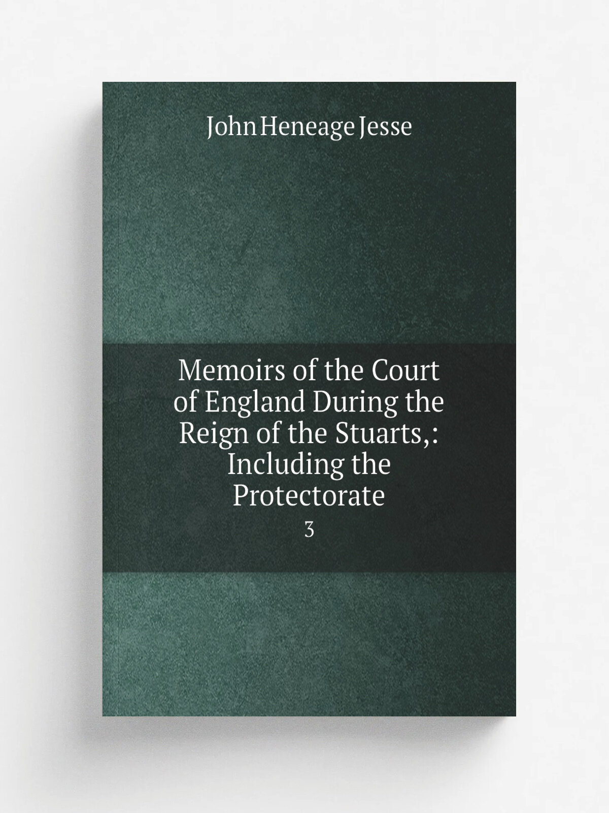 Memoirs of the Court of England During the Reign of the Stuarts: Including the Protectorate. 3