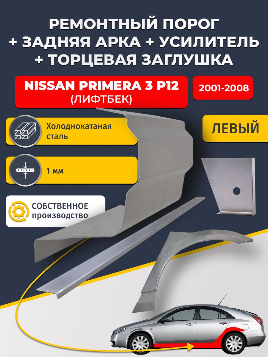 Левая ремонтная задняя арка (0,8 мм) и левый стандартный ремонтный порог + торцевая заглушка + усилитель, на Nissan Primera P12 2001-2008 лифтбек (Примера P12). Холоднокатаная сталь 1 мм