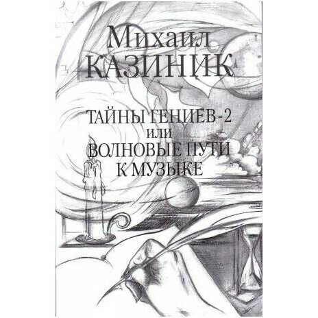 Тайны гениев-2 или Волновые пути к музыке. М. Казиник, Изд-во Казиник