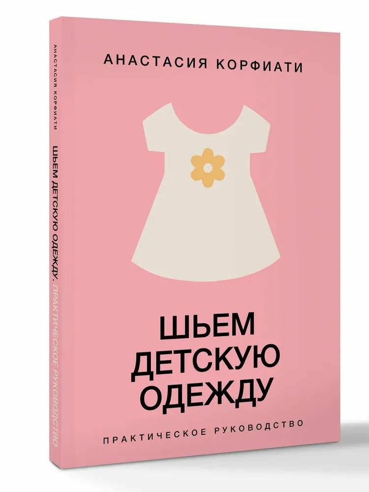 Шьем детскую одежду. Практическое руководство Корфиати Анастасия