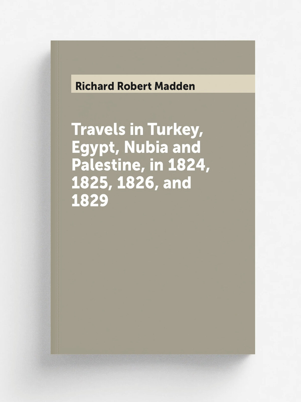 Travels in Turkey, Egypt, Nubia and Palestine, in 1824, 1825, 1826, and 1829
