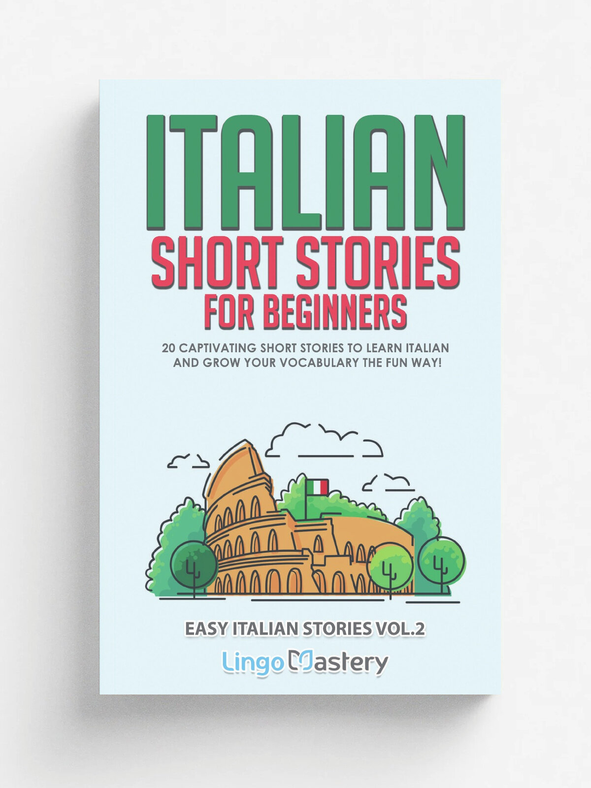 Italian Short Stories for Beginners Volume 2. 20 Captivating Short Stories to Learn Italian & Grow Your Vocabulary the Fun Way!