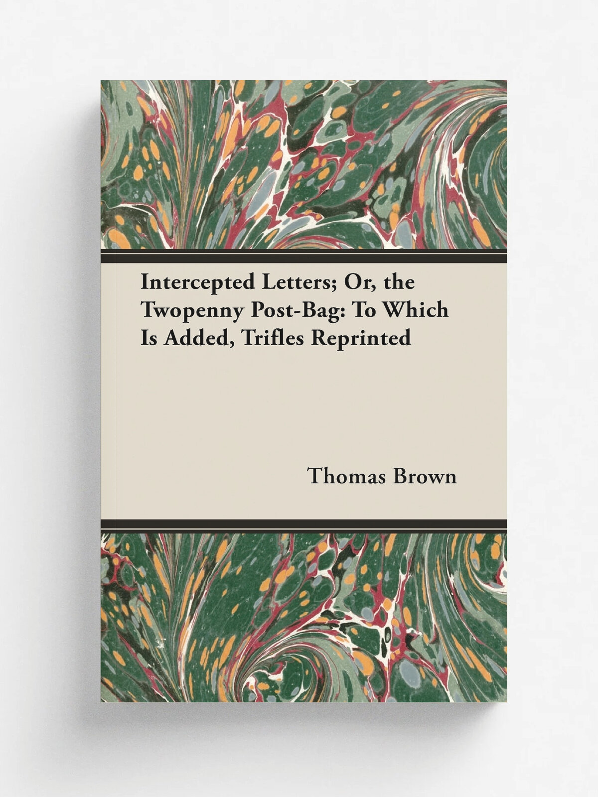Intercepted Letters; Or, the Twopenny Post-Bag. To Which Is Added, Trifles Reprinted
