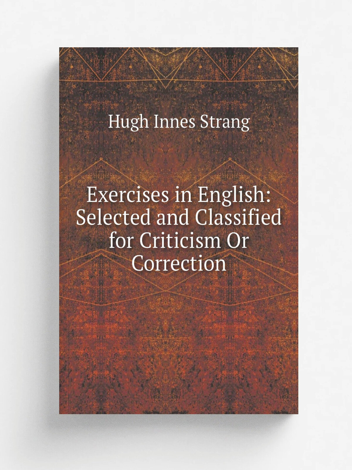 Exercises in English: Selected and Classified for Criticism Or Correction