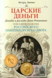 Царские деньги. Доходы и расходы Дома Романовых. Повседневная жизнь Российского императорского двора