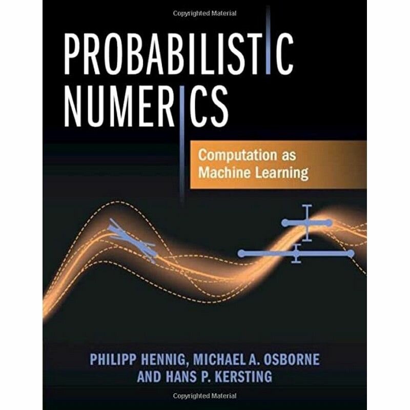 Probabilistic Numerics: Computation as Machine Learning Reprinted books