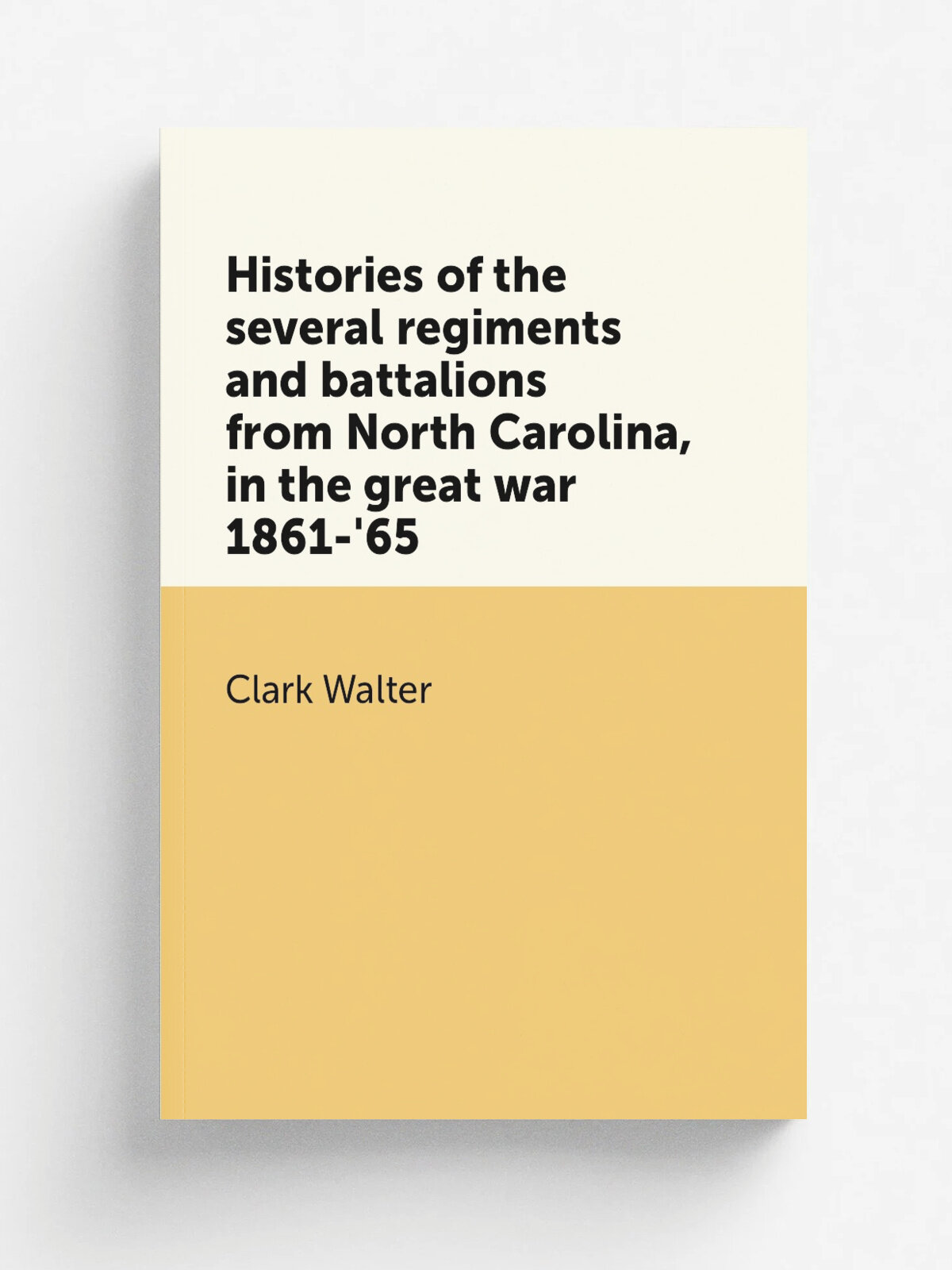 Histories of the several regiments and battalions from North Carolina, in the great war 1861-'65