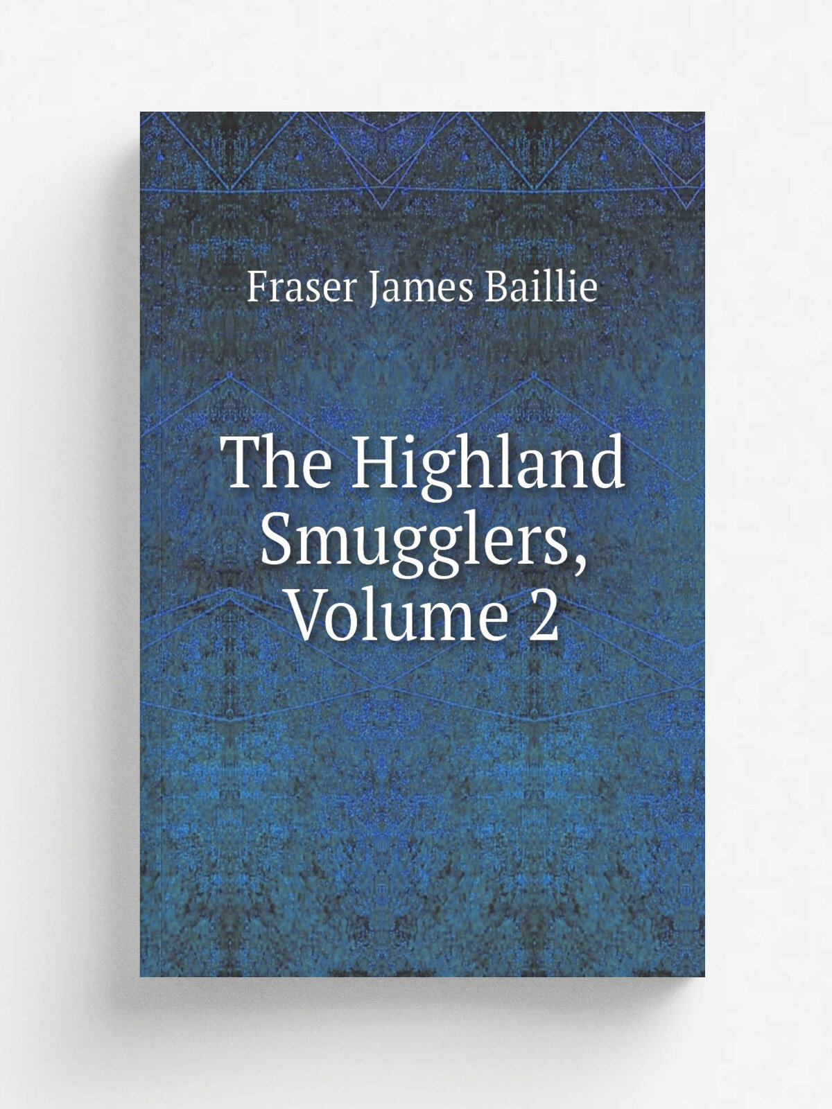 The Highland Smugglers, Volume 2 | Fraser James Baillie | Репринт