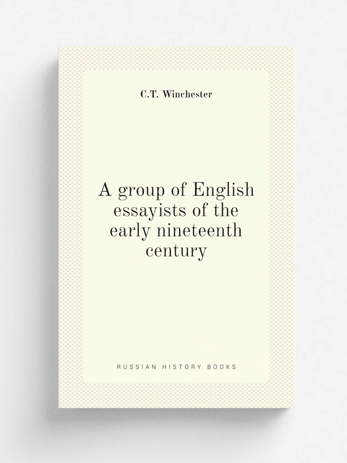 A group of English essayists of the early nineteenth century | C.T. Winchester | 1910 | Macmillan | Репринт