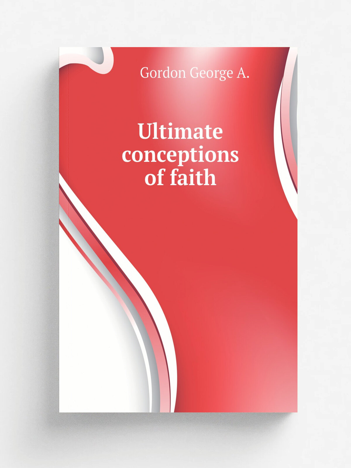 Ultimate conceptions of faith | Gordon George A. | Репринт