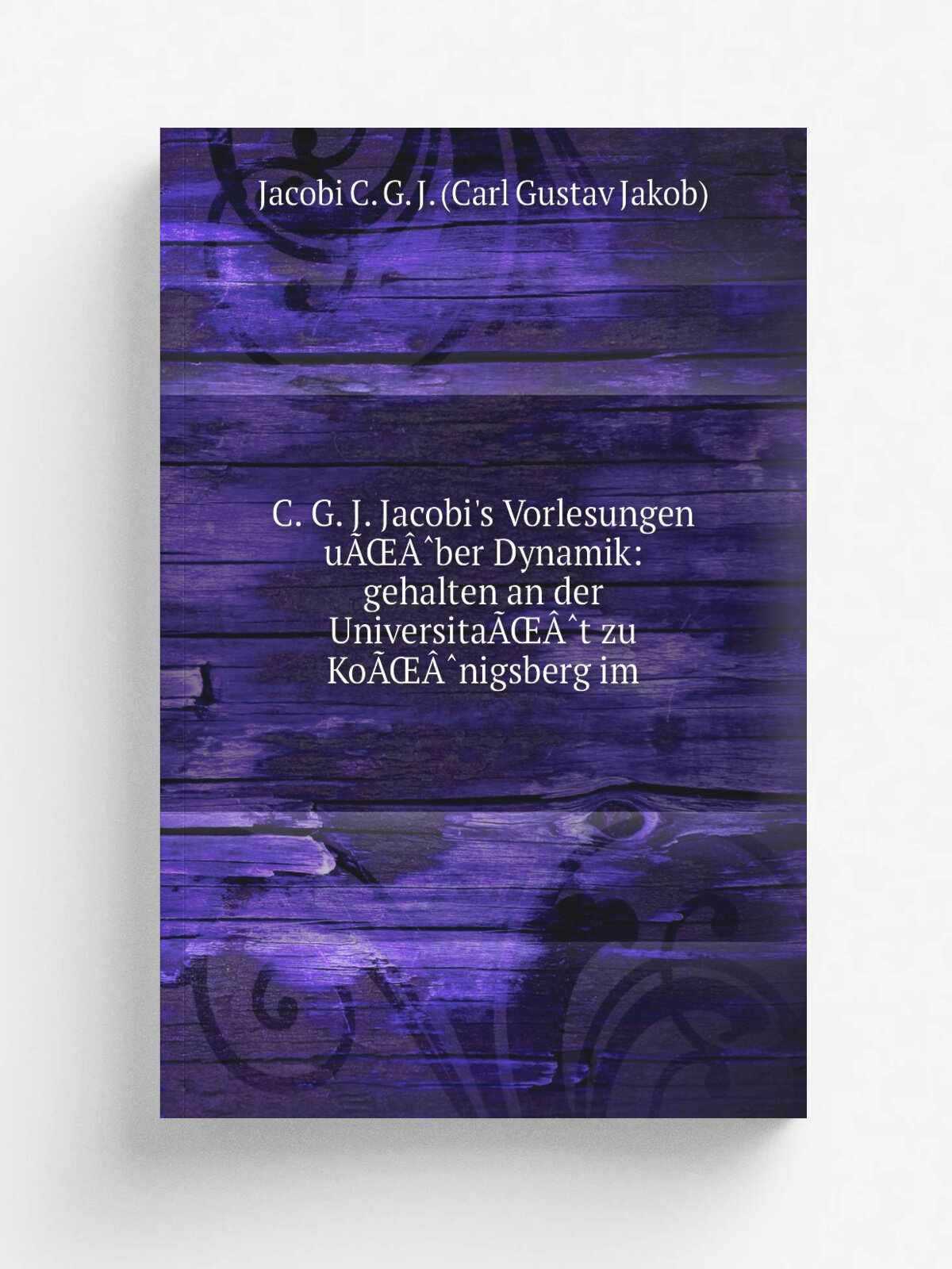 C. G. J. Jacobi's Vorlesungen u. ber Dynamik: gehalten an der Universita. t zu Ko. nigsberg im | Jacobi C. G. J. (Carl Gustav Jakob) | Репринт