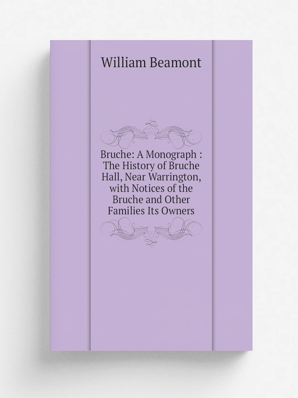 "Bruche: A Monograph : The History of Bruche Hall, Near Warrington, with Notices of the Bruche and Other Families Its Owners" | William Beamont | Реп…