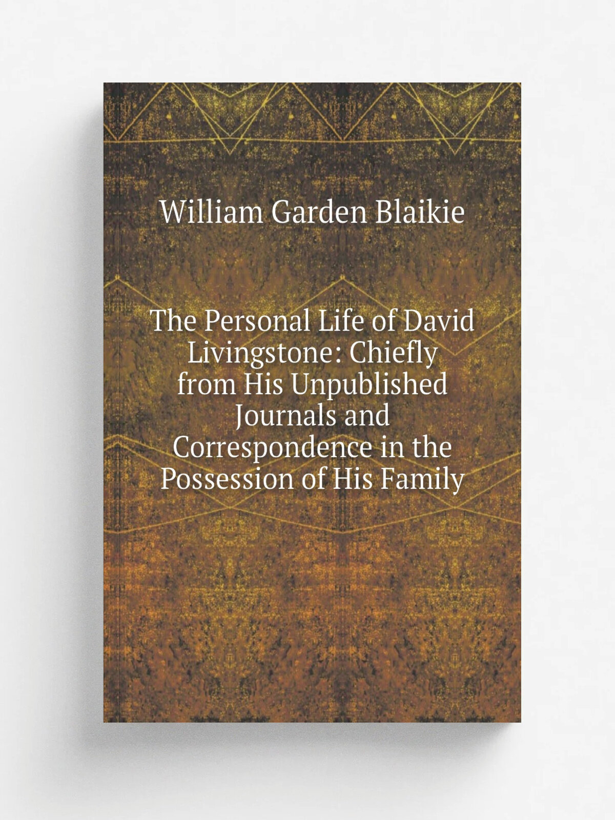 The Personal Life of David Livingstone: Chiefly from His Unpublished Journals and Correspondence in the Possession of His Family | William Garden Bla…