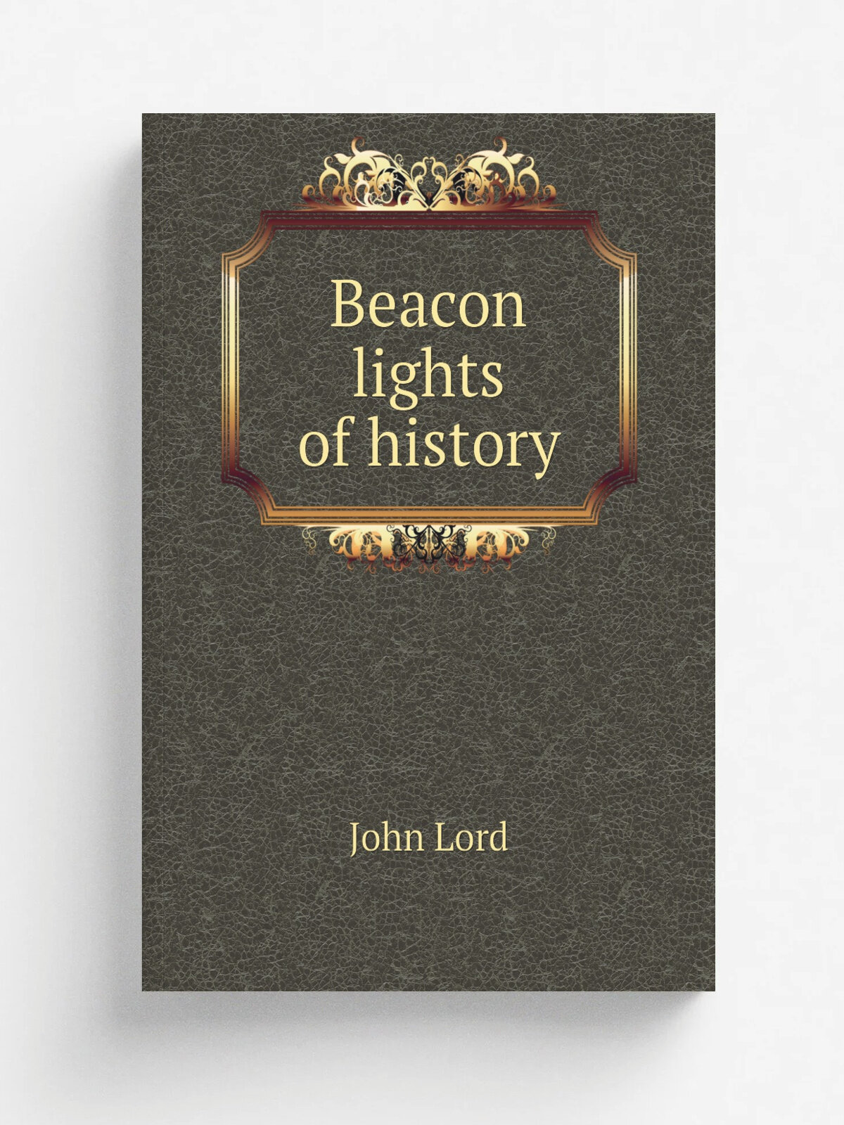 Beacon lights of history | John Lord | 1921 | New York, Funk & Wagnalls | Репринт