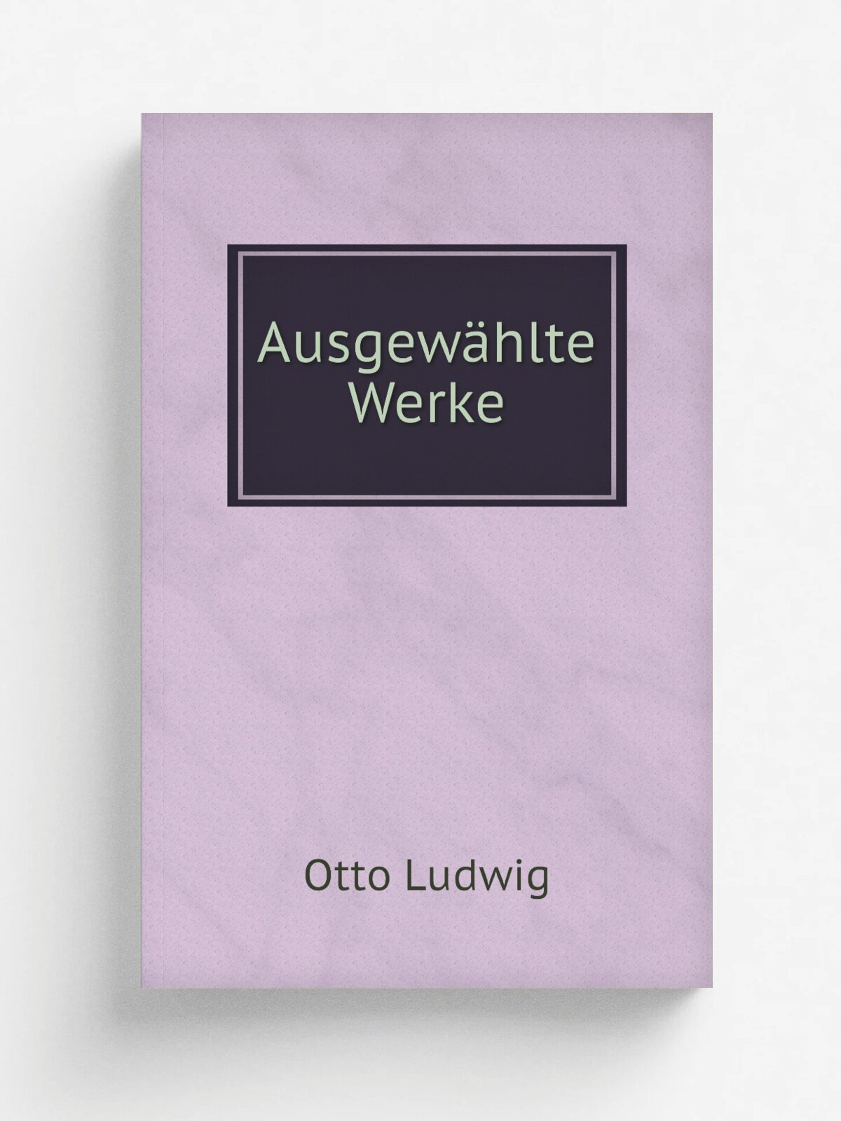 Ausgew.hlte Werke | Otto Ludwig | 1896 | Leipzig, Reclam | Репринт