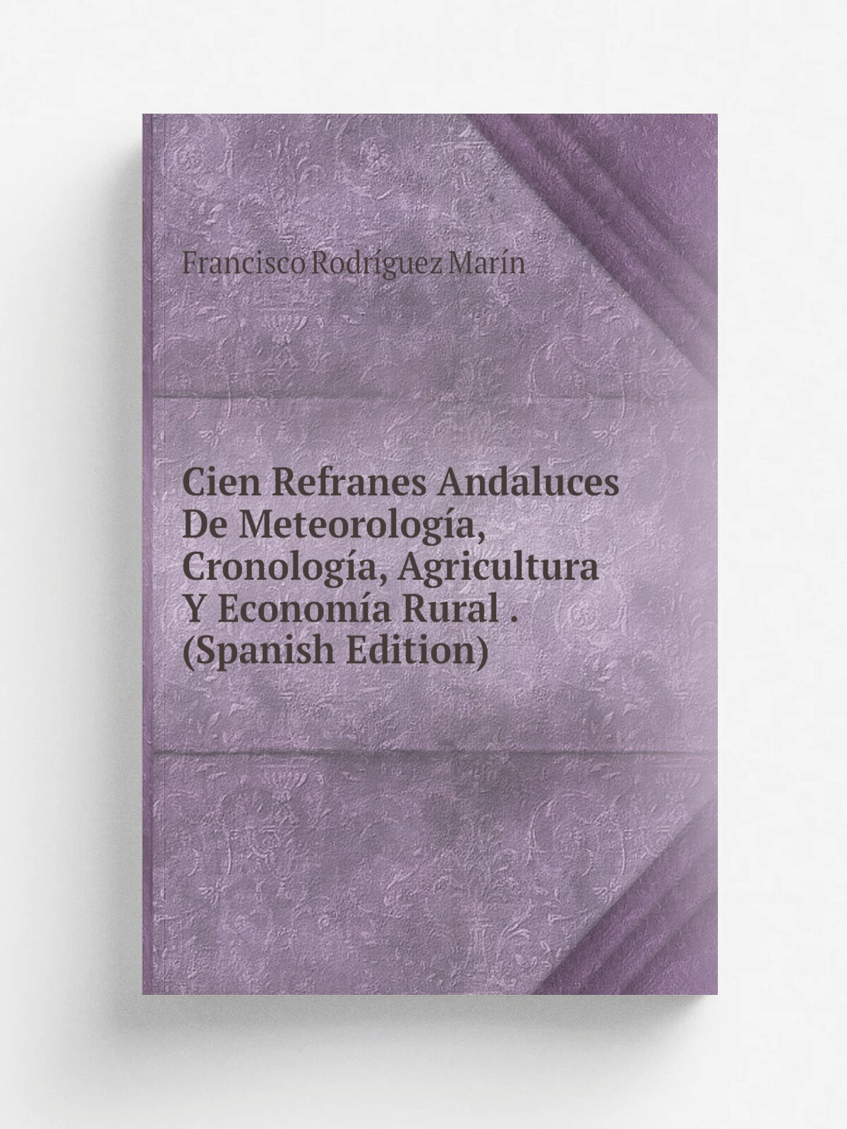 Cien Refranes Andaluces De Meteorolog.a, Cronolog.a, Agricultura Y Econom.a Rural . (Spanish Edition) | Francisco Rodr.guez Mar.n | Репринт