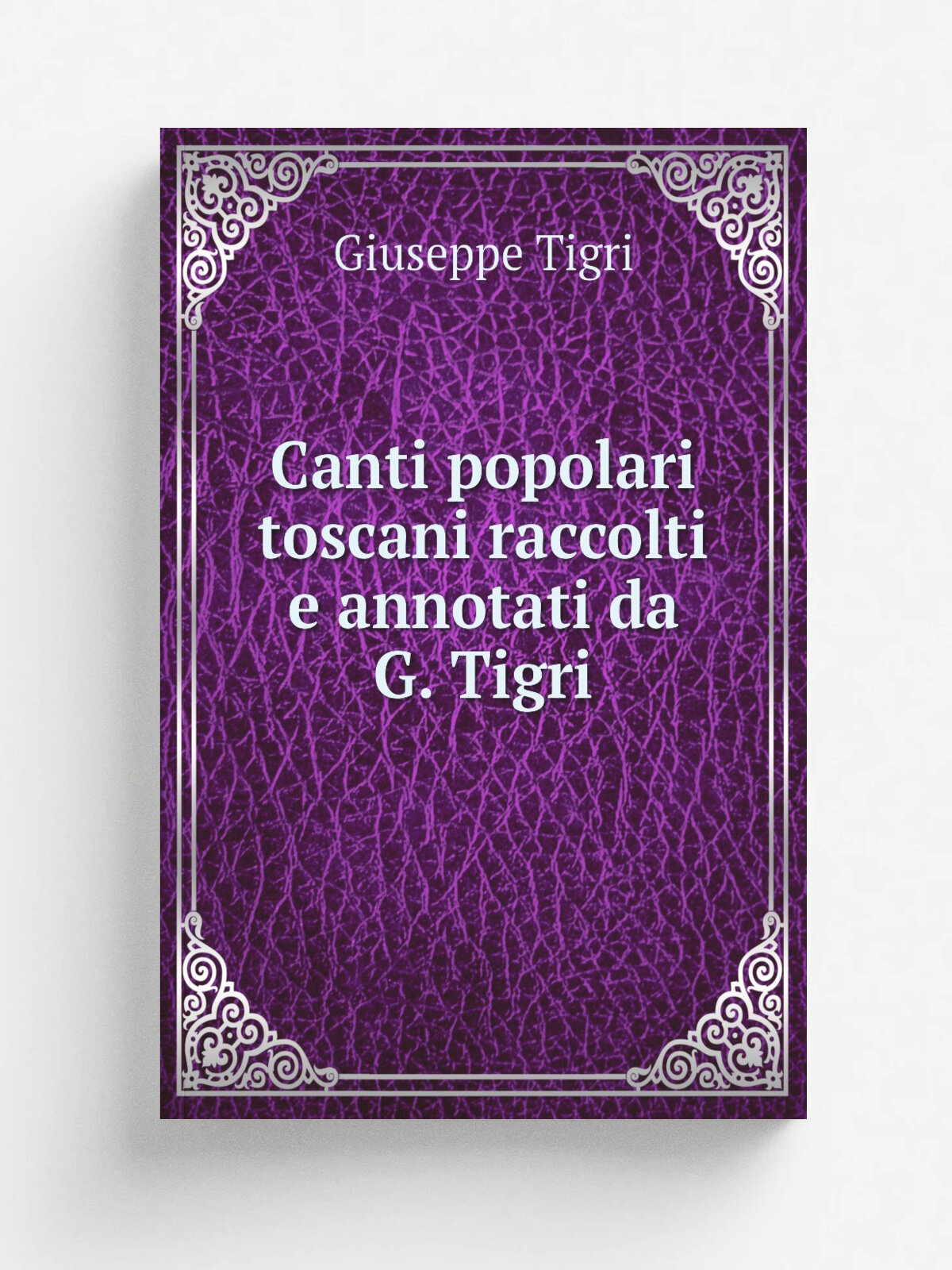 Canti popolari toscani raccolti e annotati da G. Tigri | Giuseppe Tigri | 1856 | Репринт