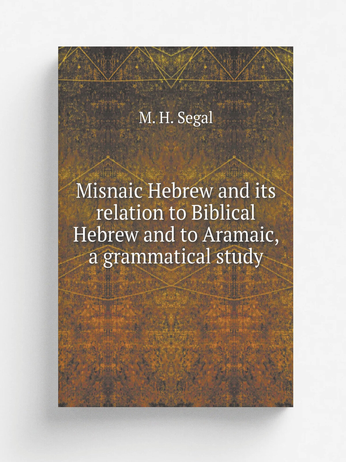 Misnaic Hebrew and its relation to Biblical Hebrew and to Aramaic, a grammatical study