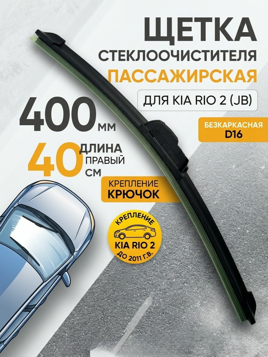 Щетка стеклоочистителя пассажирская 400 мм (40 см) бескаркасная под крючок для Kia Rio 2 (до 2011 г. в.), дворник автомобильный правый Киа Рио JB, бренд D16