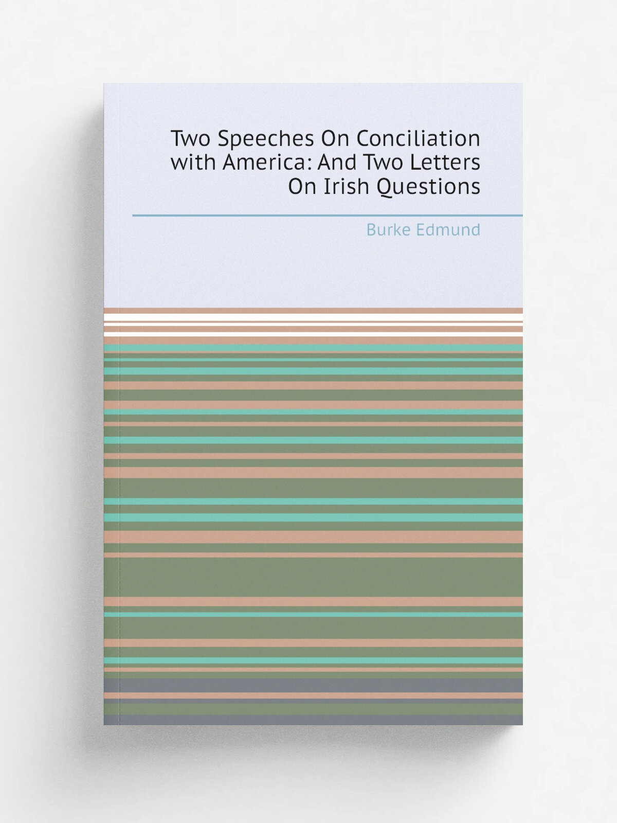 Two Speeches On Conciliation with America: And Two Letters On Irish Questions