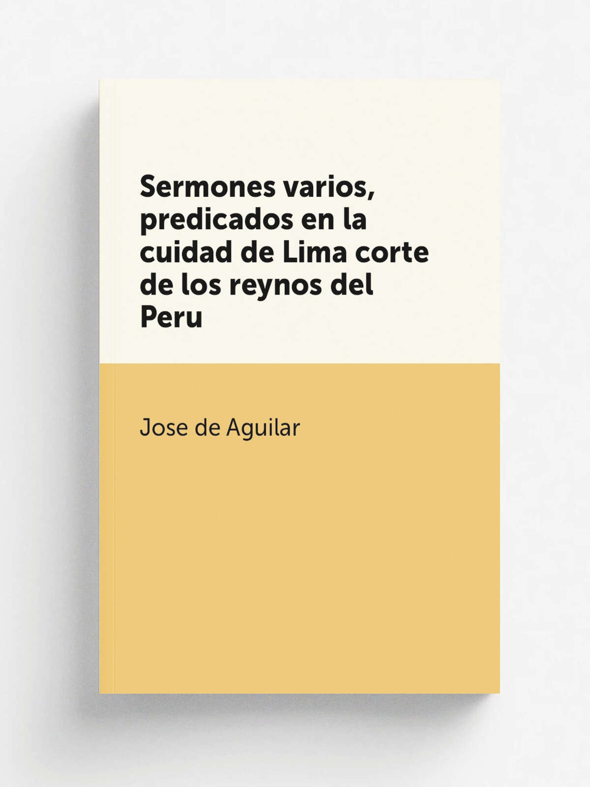 Sermones varios, predicados en la cuidad de Lima corte de los reynos del Peru | Jose de Aguilar | 1684 | Brusselas, Tserstevens | Репринт