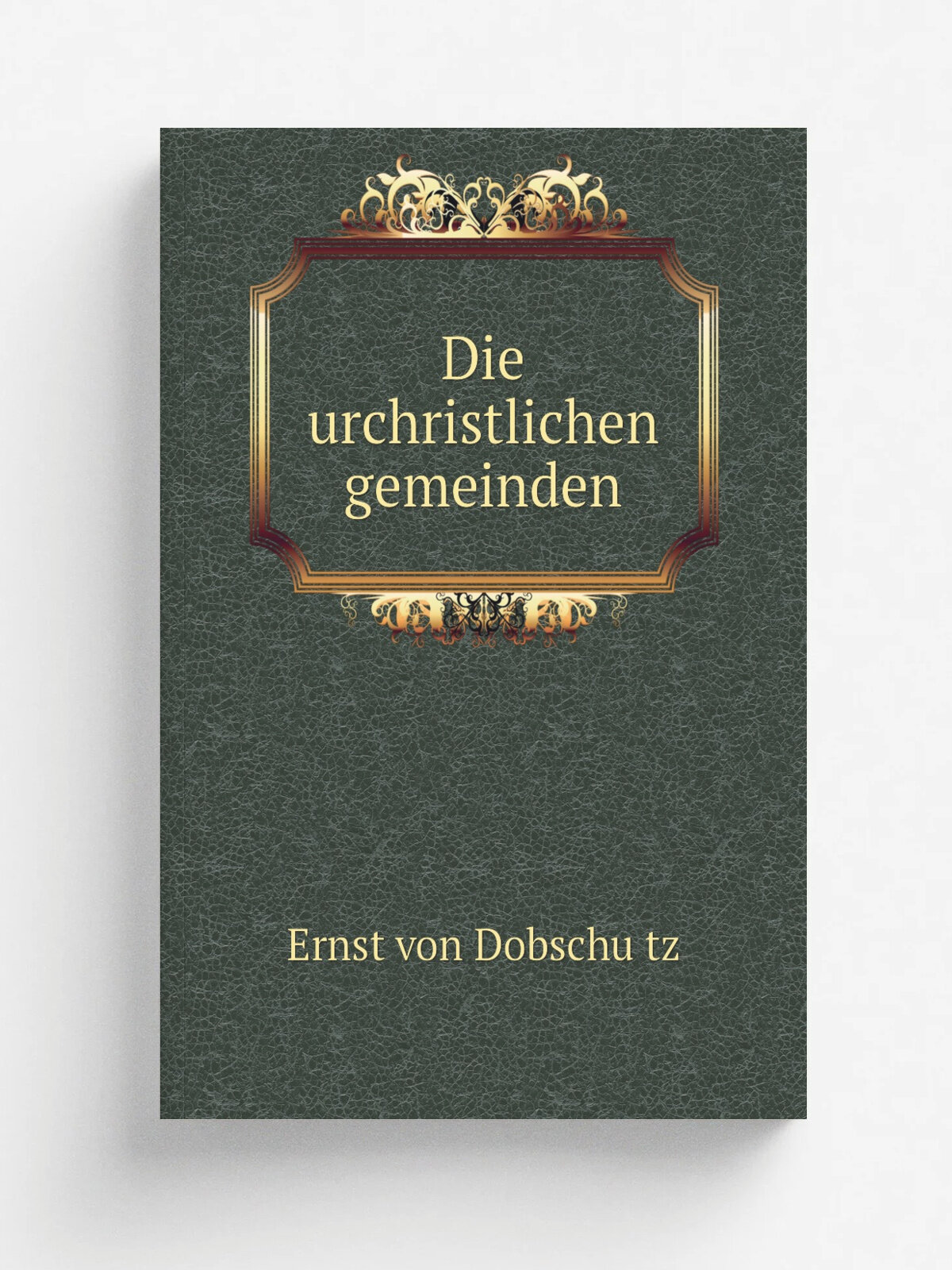 Die urchristlichen gemeinden | Ernst von Dobschu.tz | 1902 | Leipzig, J. C. Hinrichs | Репринт