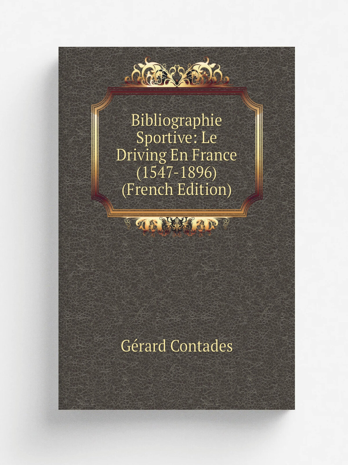 Bibliographie Sportive: Le Driving En France (1547-1896) (French Edition) | G.rard Contades | Репринт
