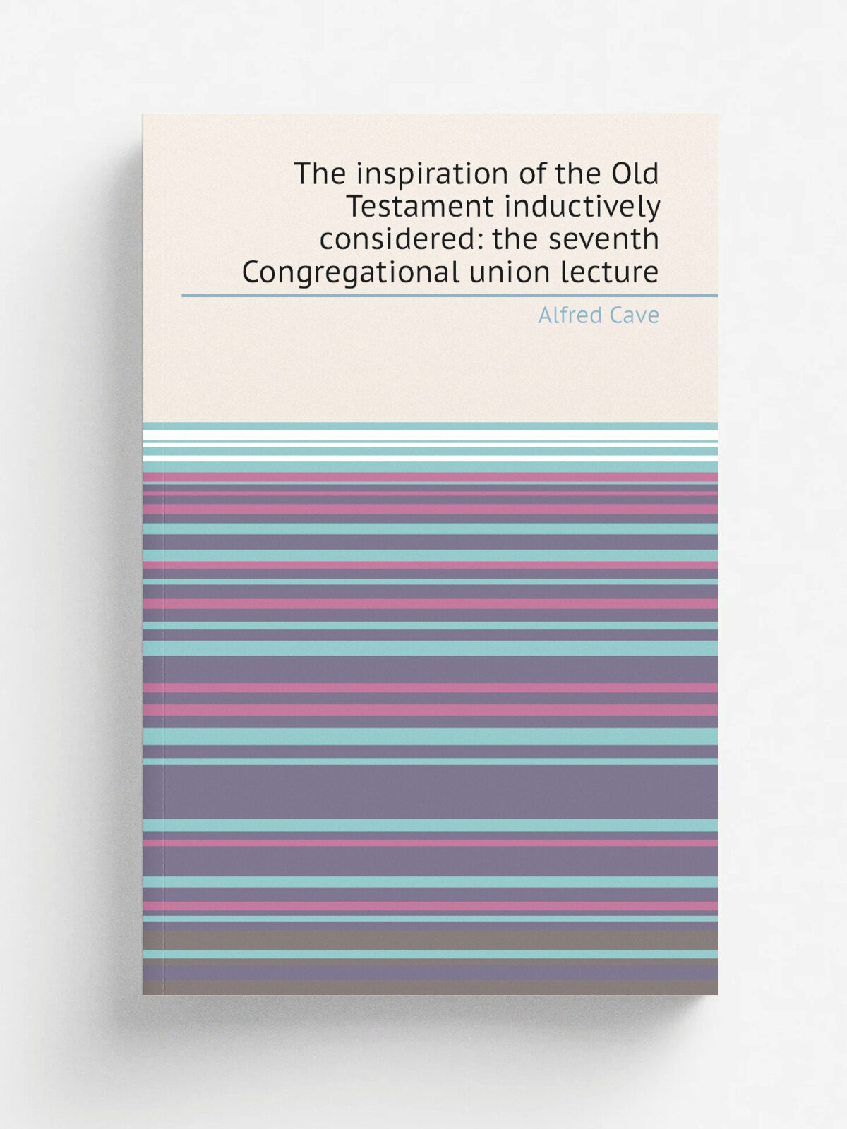 The inspiration of the Old Testament inductively considered: the seventh Congregational union lecture