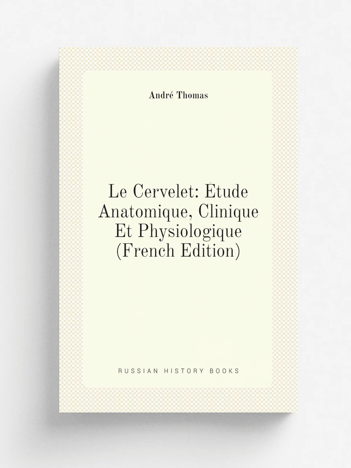 Le Cervelet: . tude Anatomique, Clinique Et Physiologique (French Edition) | Andre. Thomas | Репринт