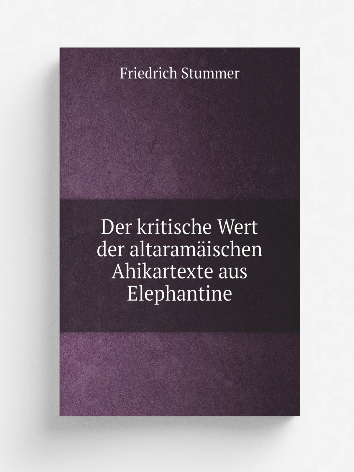 Der kritische Wert der altaram.ischen Ahikartexte aus Elephantine | Friedrich Stummer | 1914 | M.nster i.W. : Aschendorff | Репринт