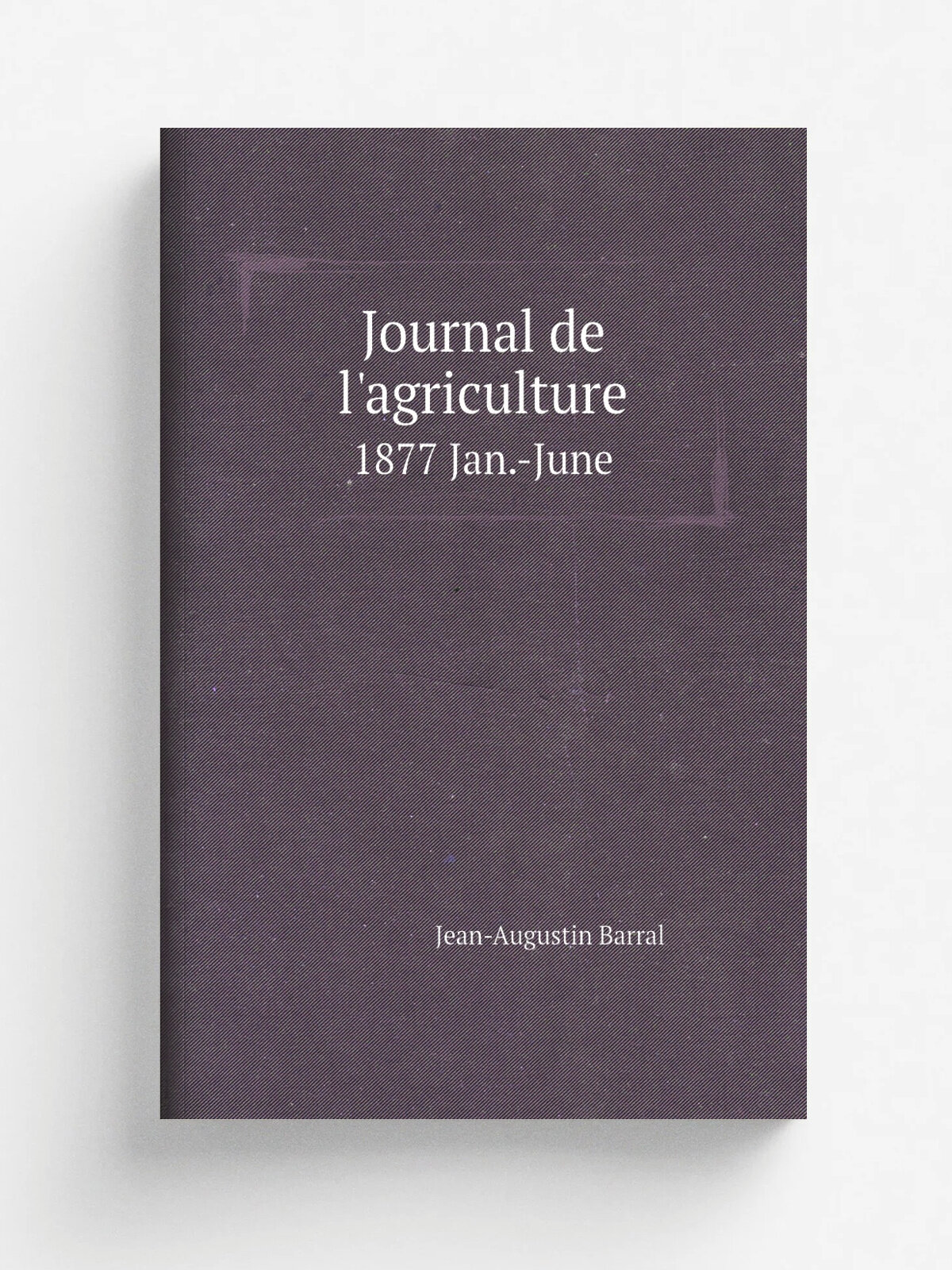 Journal de l'agriculture. 1877 Jan.-June | Jean-Augustin Barral | 1867 | Paris : Ch. Delagrave | Репринт