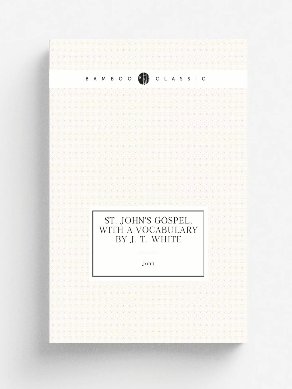 St. John's Gospel, with a Vocabulary by J. T. White | John | Репринт