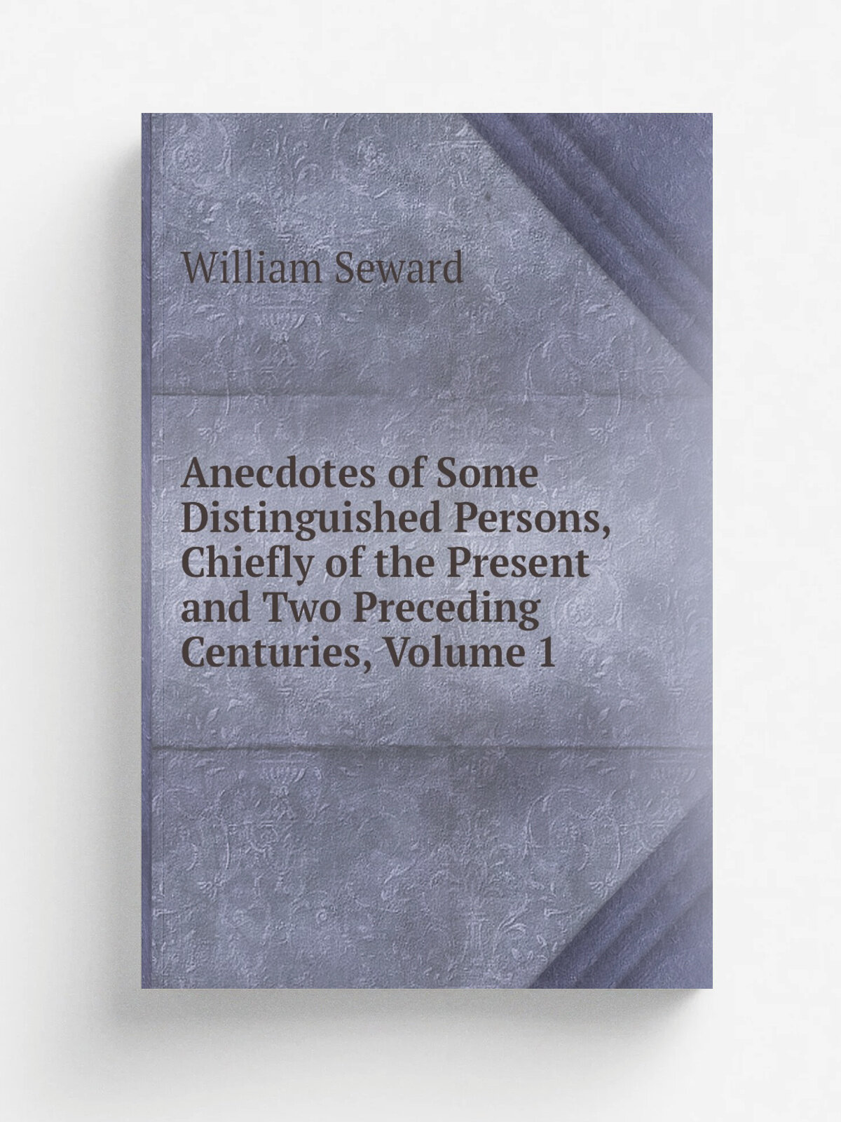Anecdotes of Some Distinguished Persons, Chiefly of the Present and Two Preceding Centuries, Volume 1